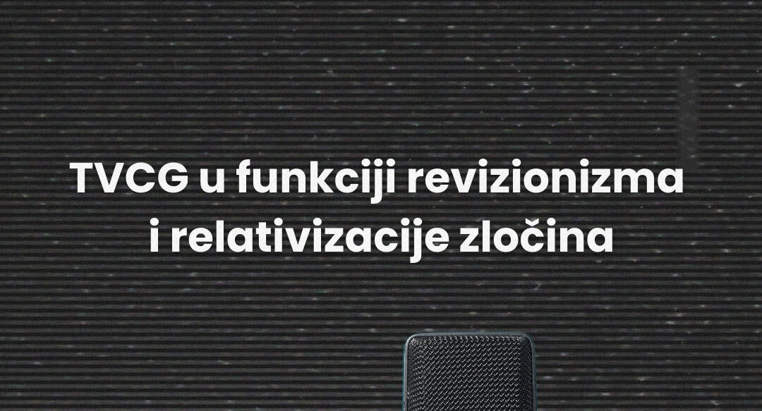TVCG u funkciji revizionizma i relativizacije zločina – Centar za ...